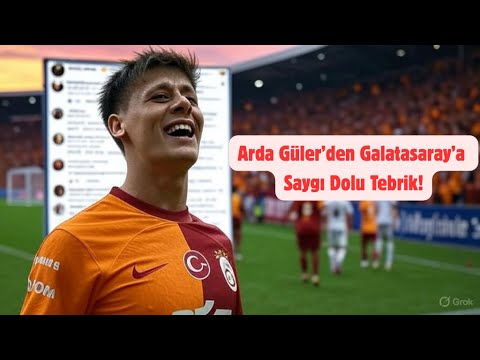 Arda Güler’den Galatasaray’a Tebrik Mesajı! Rekabetin Dışında Bir Dostluk!
