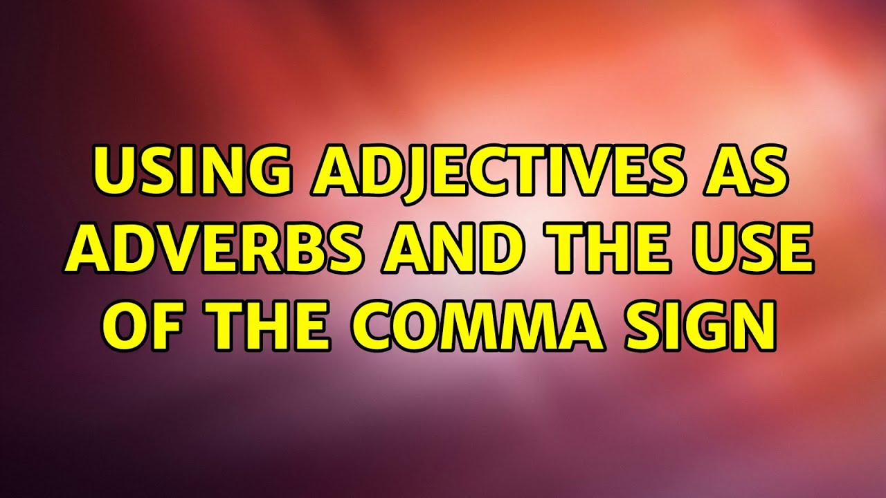 Using adjectives as adverbs and the use of the comma sign - YouTube