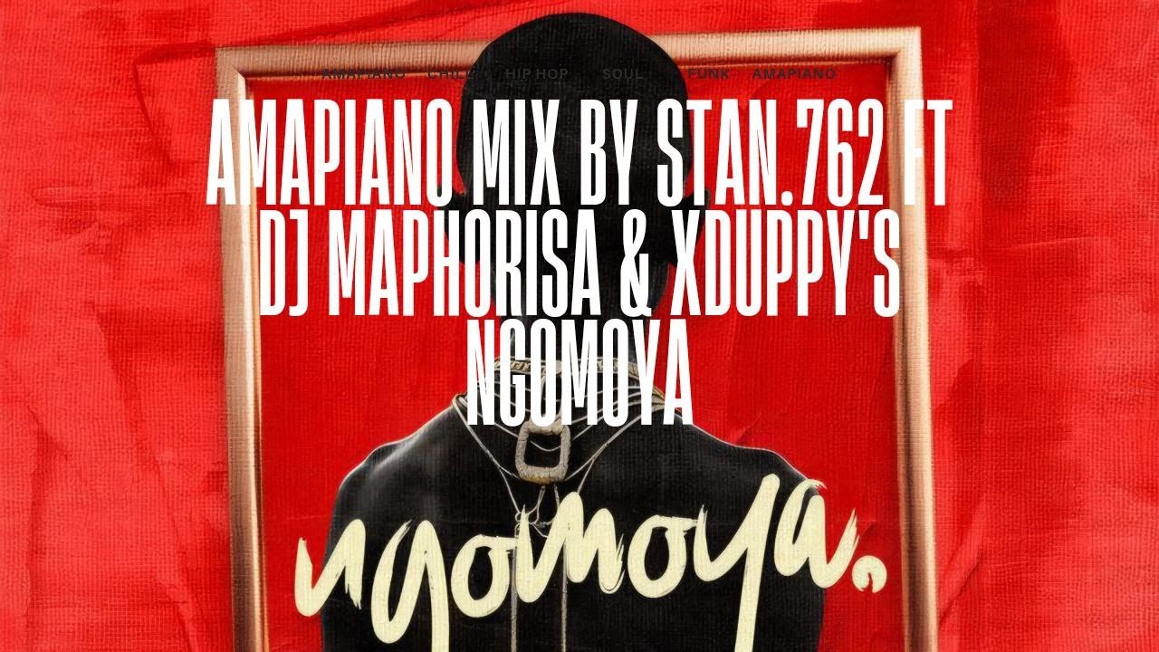 DJ MAPHORISA & XDUPPY'S NGOMOYA MIXTAPE | MIX BY STAN.762 | AMAPIANO ...