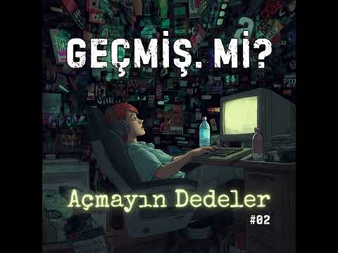 GEÇMİŞ. Mİ? | Açmayın Dedeler: Siyasetsiz ve Reklamsız İnternet Dönemi