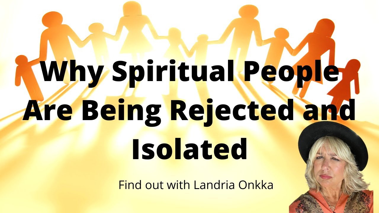 Why Spiritual People Are Being Rejected and Isolated | Landria Onkka ...