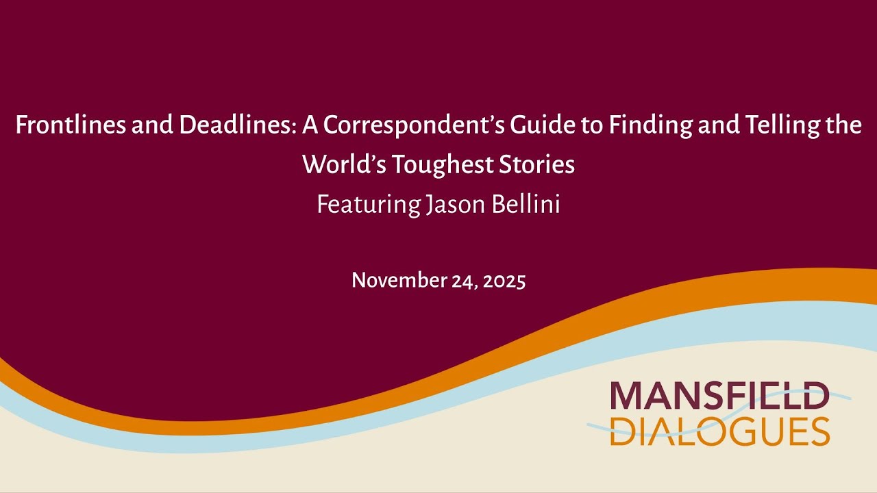 Mansfield Dialogue: Frontlines and Deadlines featuring Jason Bellini ...