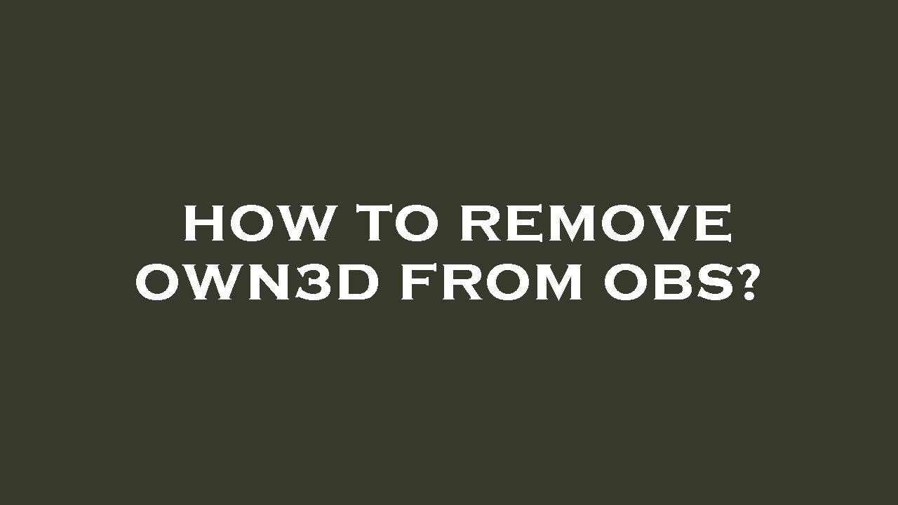 How to remove own3d from obs? - YouTube