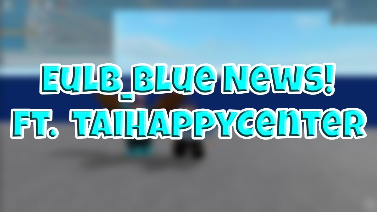 Eulb_Blue News! ft. TaiHappyCenter - YouTube