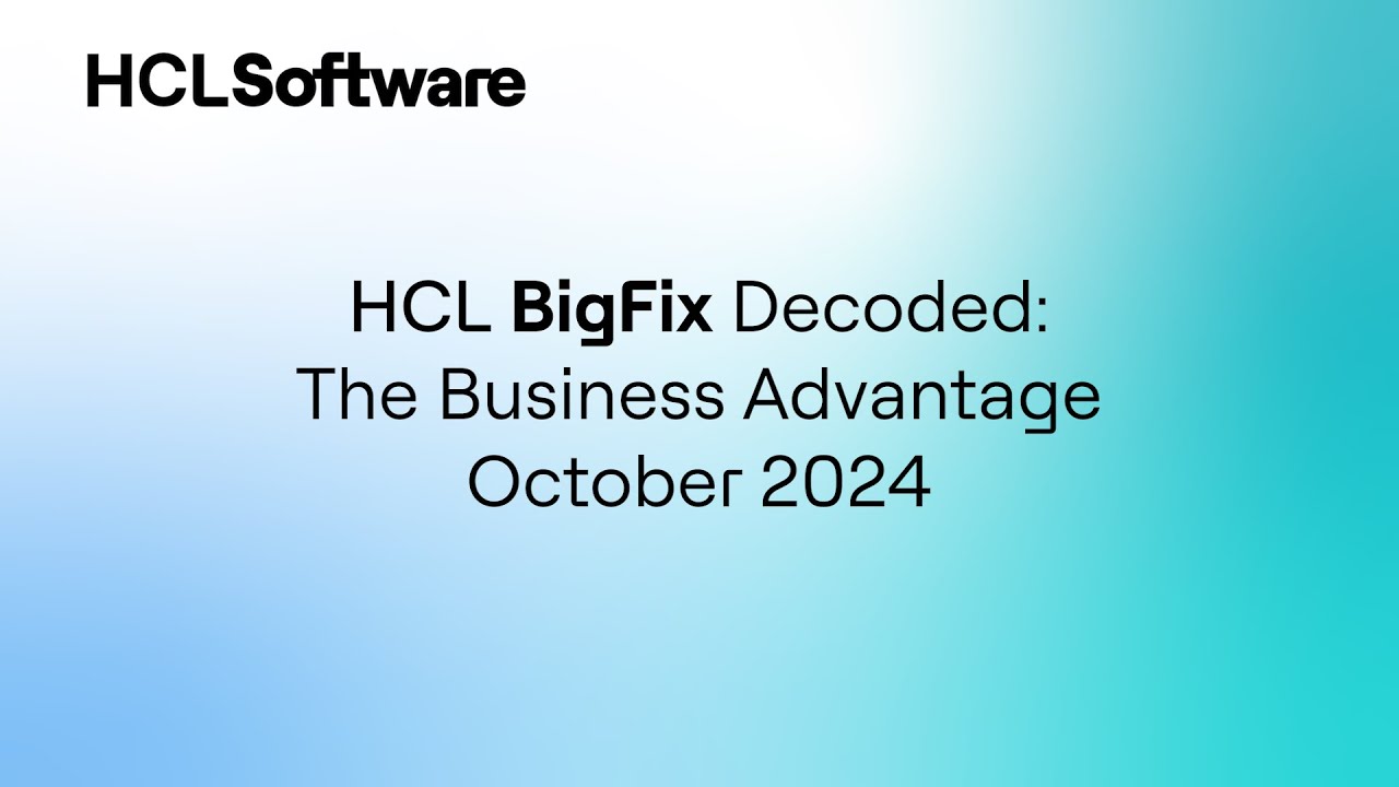HCL BigFix Decoded: The Business Advantage - Uncovering HCL BigFix ...