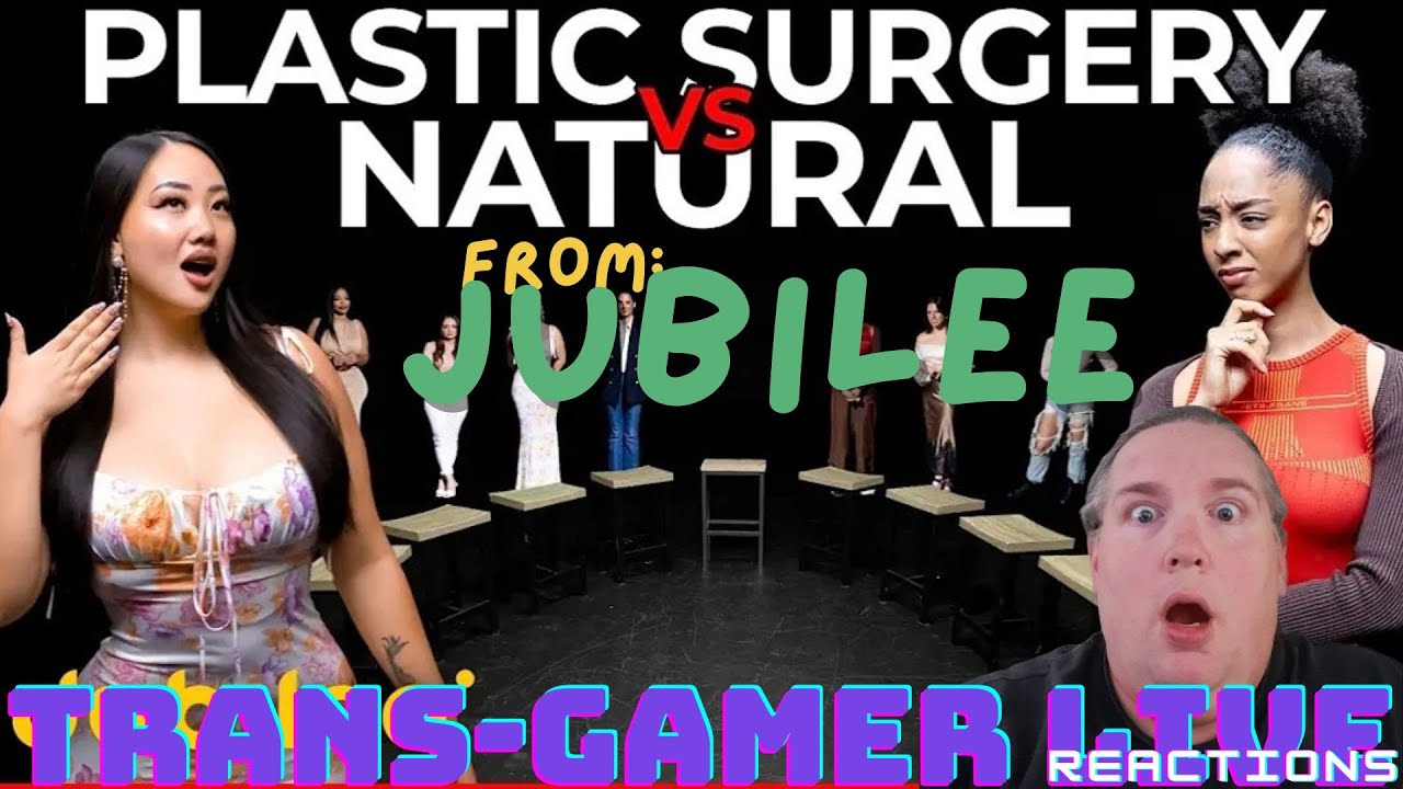 Trans-Gamer Live | Reactions | @jubilee | Plastic Surgery Vs Natural ...
