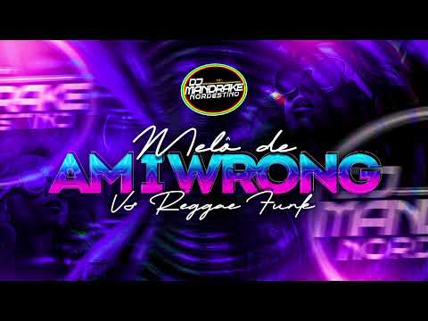MELO DE AM I WRONG VS REGGAE FUNK - VERSÃO ( DJ MANDRAKE NORDESTINO)