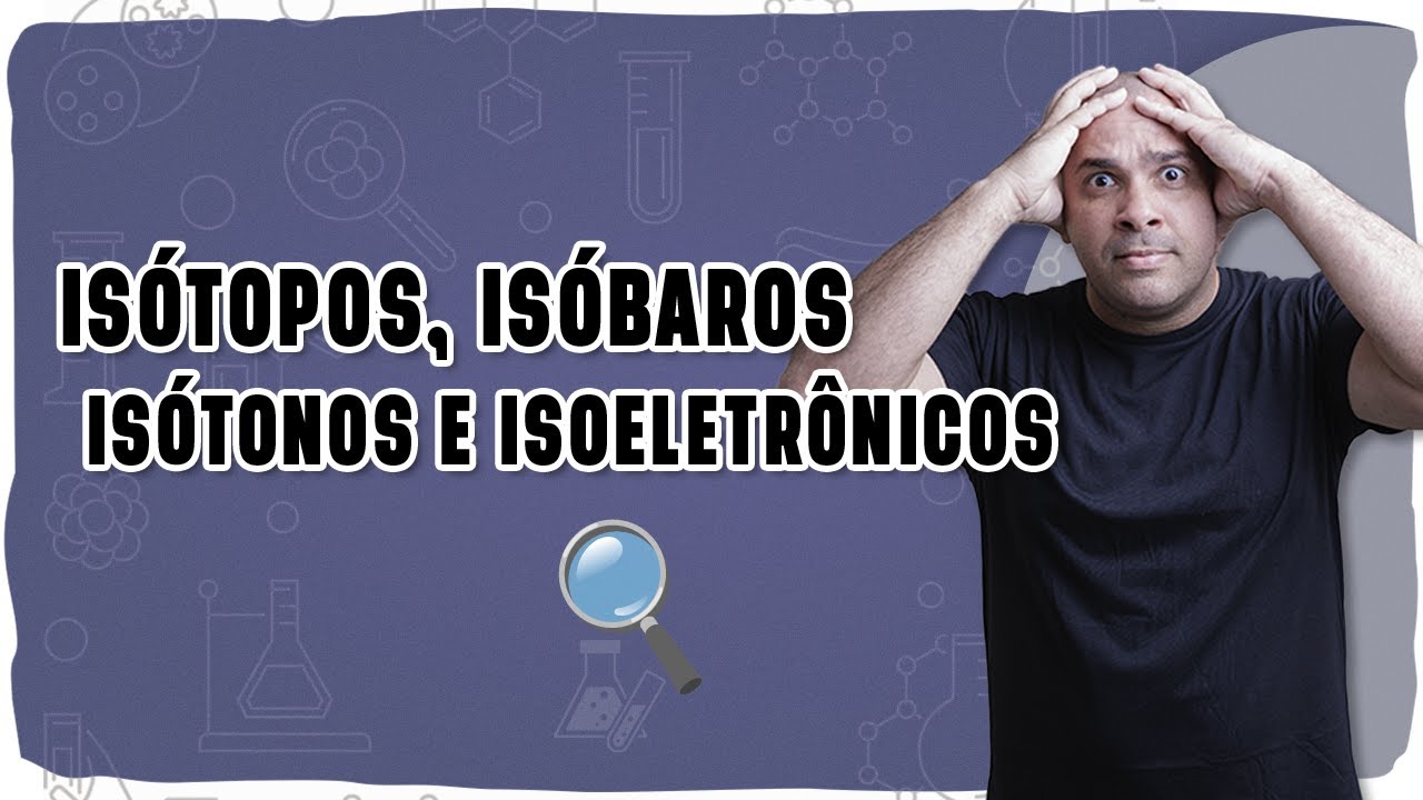 ⚛️ ISÓTOPOS, ISÓBAROS, ISÓTONOS E ISOELETRÔNICOS: Nunca mais confunda ...