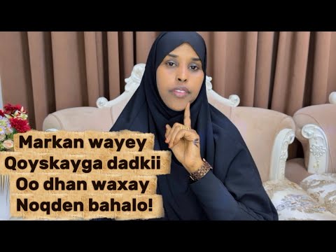 MARKAN WAYEY QOYSKAYGA DADKII OO DHAN WAXAY NOQDEN BAHALO!!@sawdamqaalib 