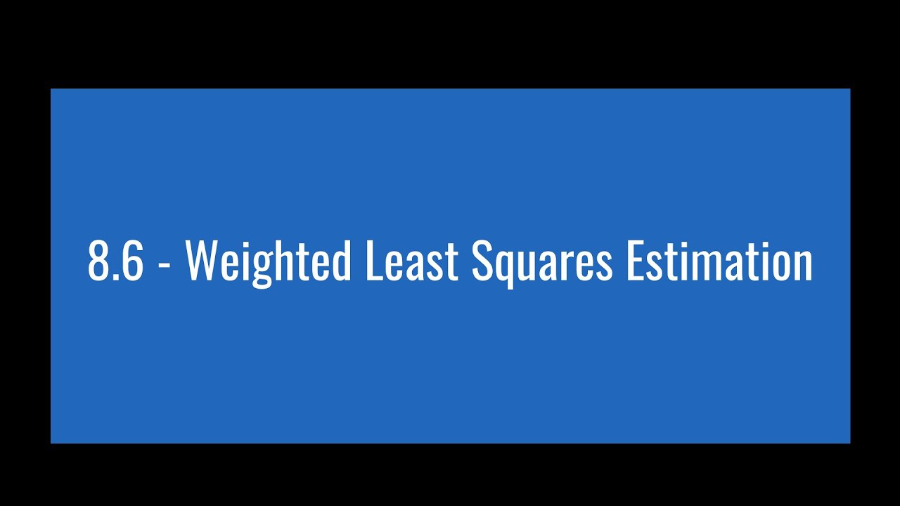 8 6 Weighted Least Squares Estimation YouTube 8-6-weighted-least-squares-estimation-youtube