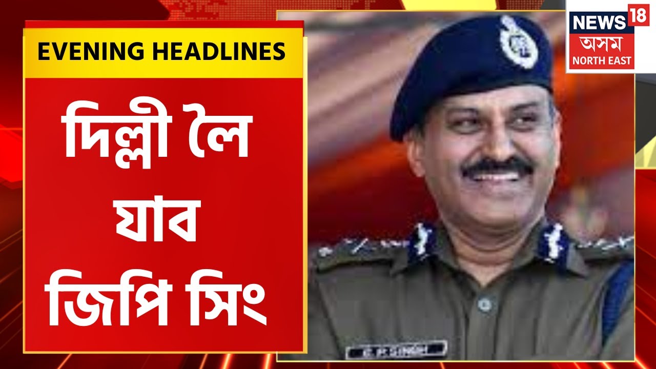 Evening Headlines : কাইলৈ Delhi লৈ যাব DGP GP Singh | DGP GP Singh News ...