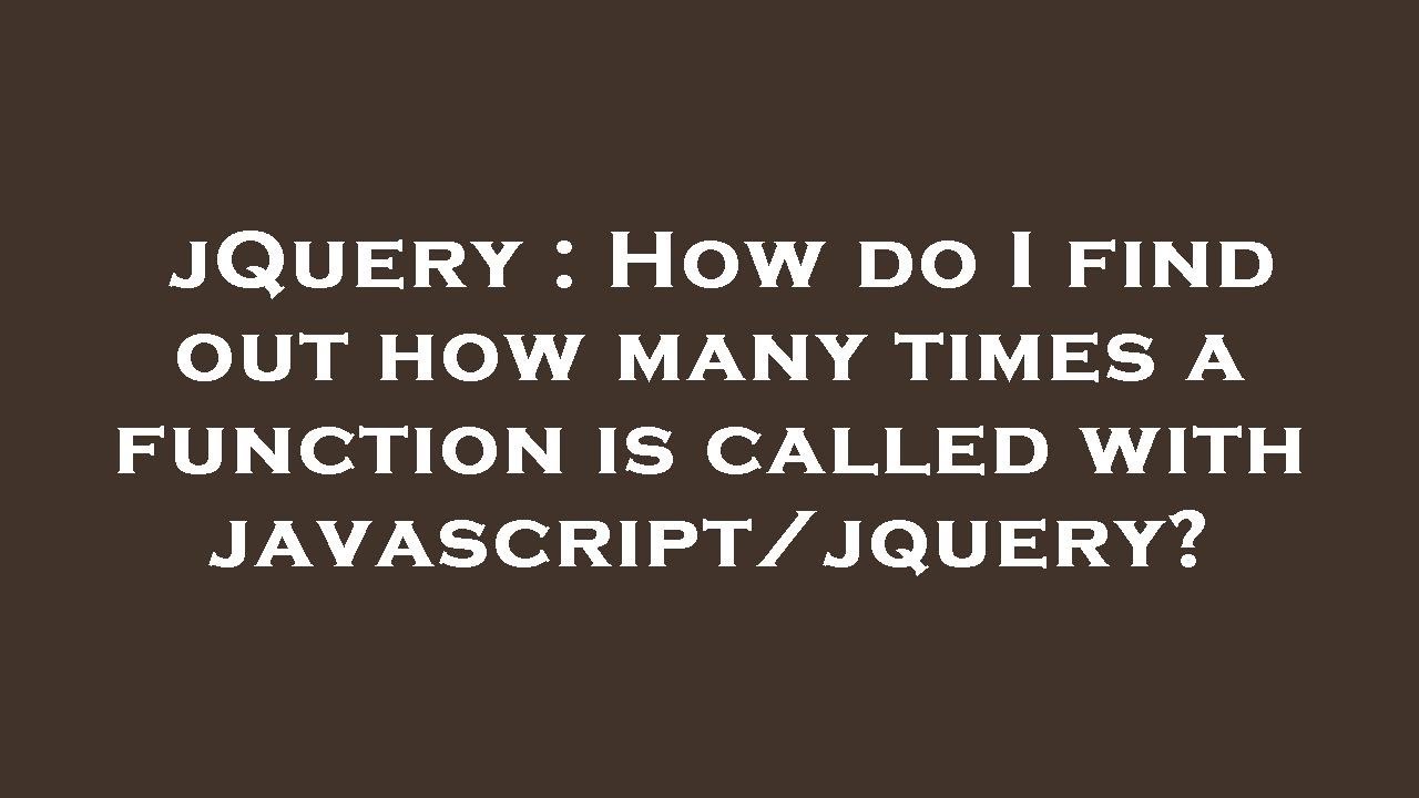Jquery How Do I Find Out How Many Times A Function Is Called With Javascriptjquery Youtube