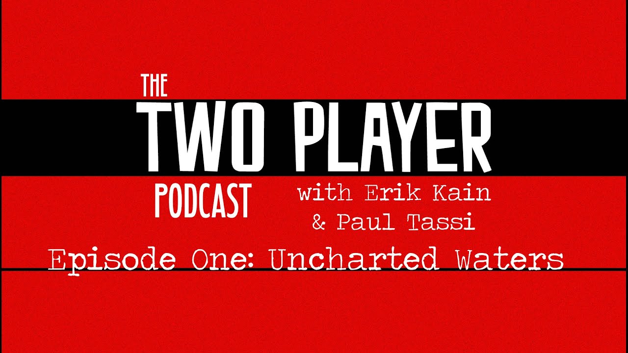 'The Two Player Podcast' With Erik Kain And Paul Tassi #1: Uncharted 4 ...