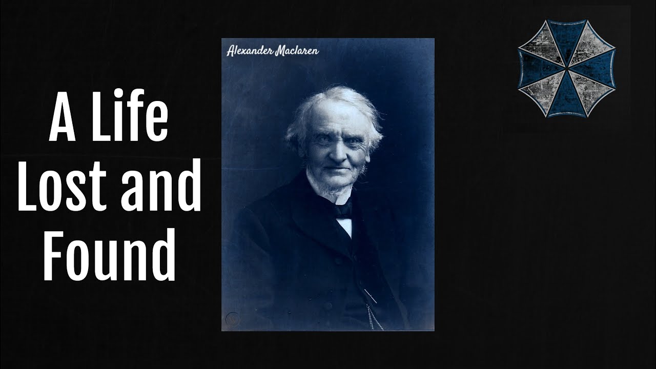 A Life Lost and Found - Alexander Maclaren - YouTube