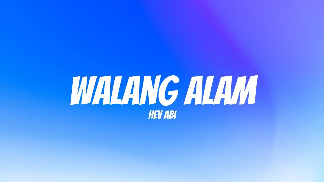 HEV ABI - WALANG ALAM (LYRICS) - YouTube