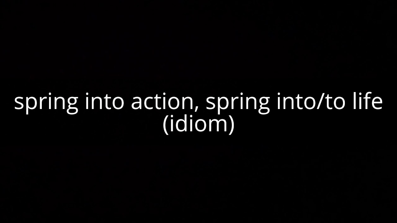 spring into action, spring into/to life (idiom) - YouTube