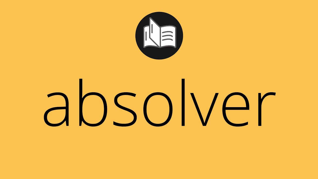 Que significa ABSOLVER • absolver SIGNIFICADO • absolver DEFINICIÓN ...