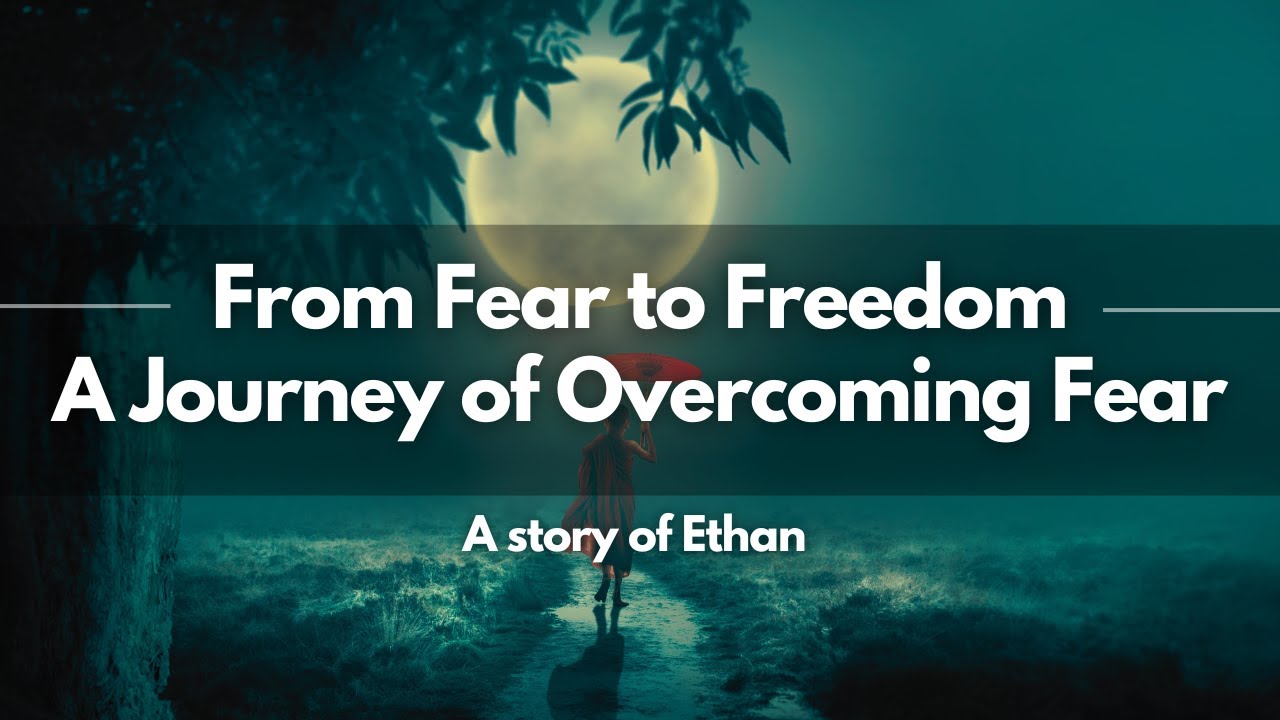 From Fear to Freedom - A Journey of Overcoming Fear and Transformation ...