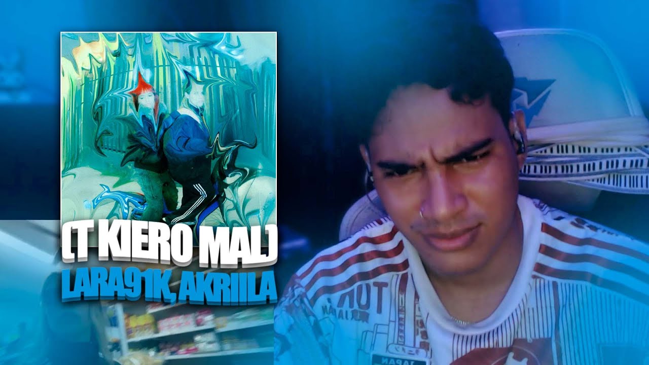 QUE BELLO JUNTE🤯🔥(T KIERO MAL) - LARA91K, AKRIILA - REACCIÓN - LUIS ...