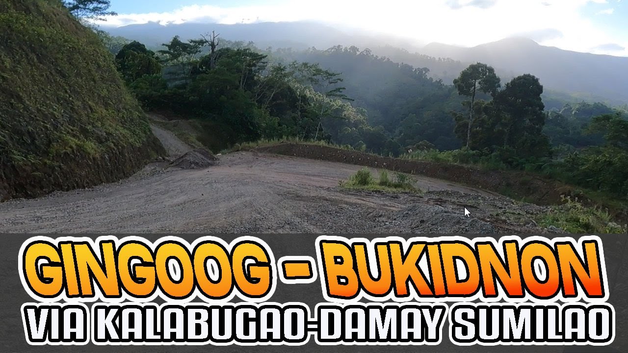 BUKIDNON TO GINGOOG CITY VIA DAMAY SUMILAO TO KALABUGAO AND BAL-ASON ...