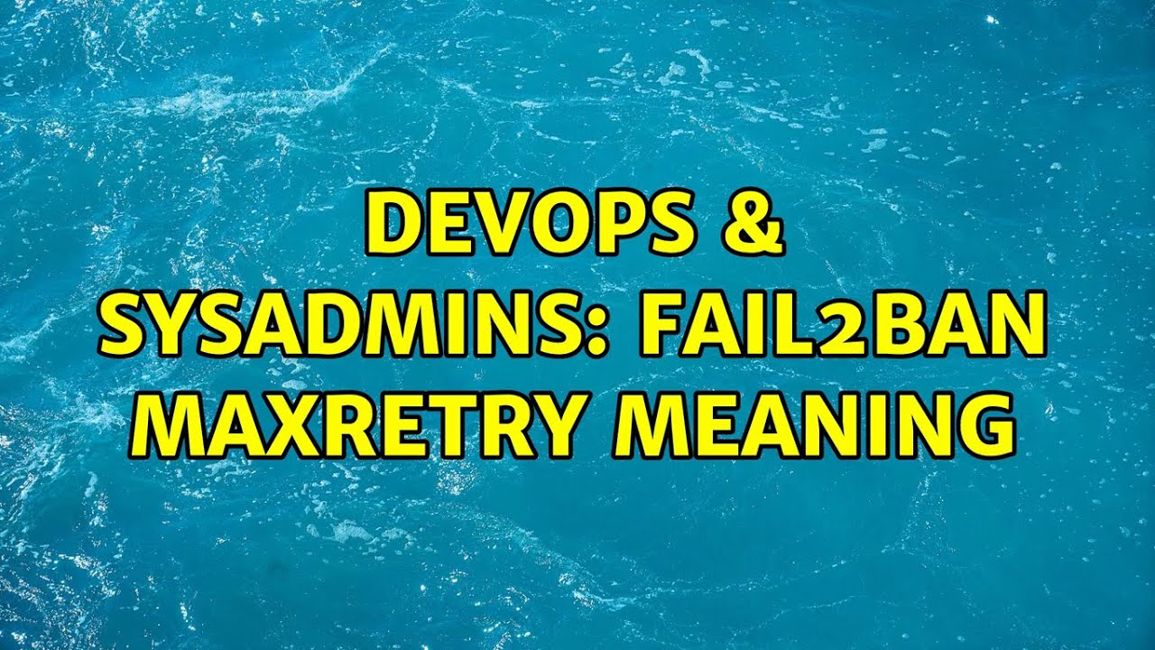 DevOps & SysAdmins: Fail2ban maxretry meaning (2 Solutions!!) - YouTube