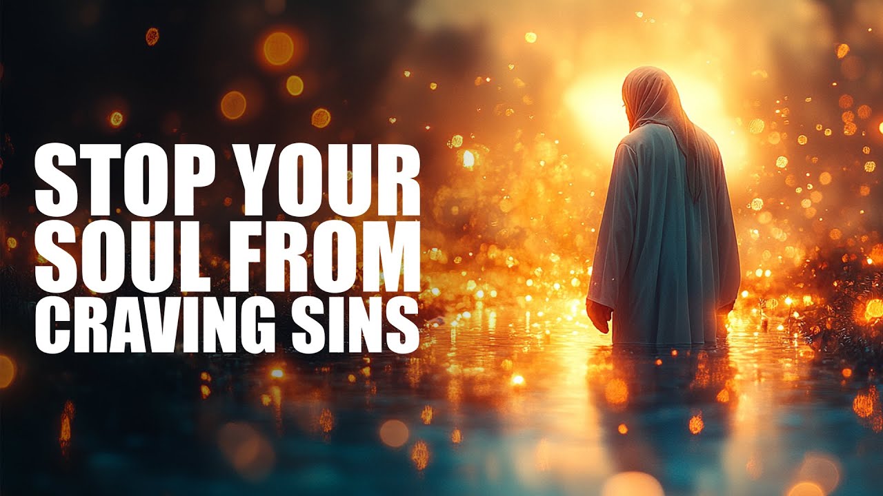 HOW TO STOP YOUR SOUL FROM CRAVING SINS - YouTube