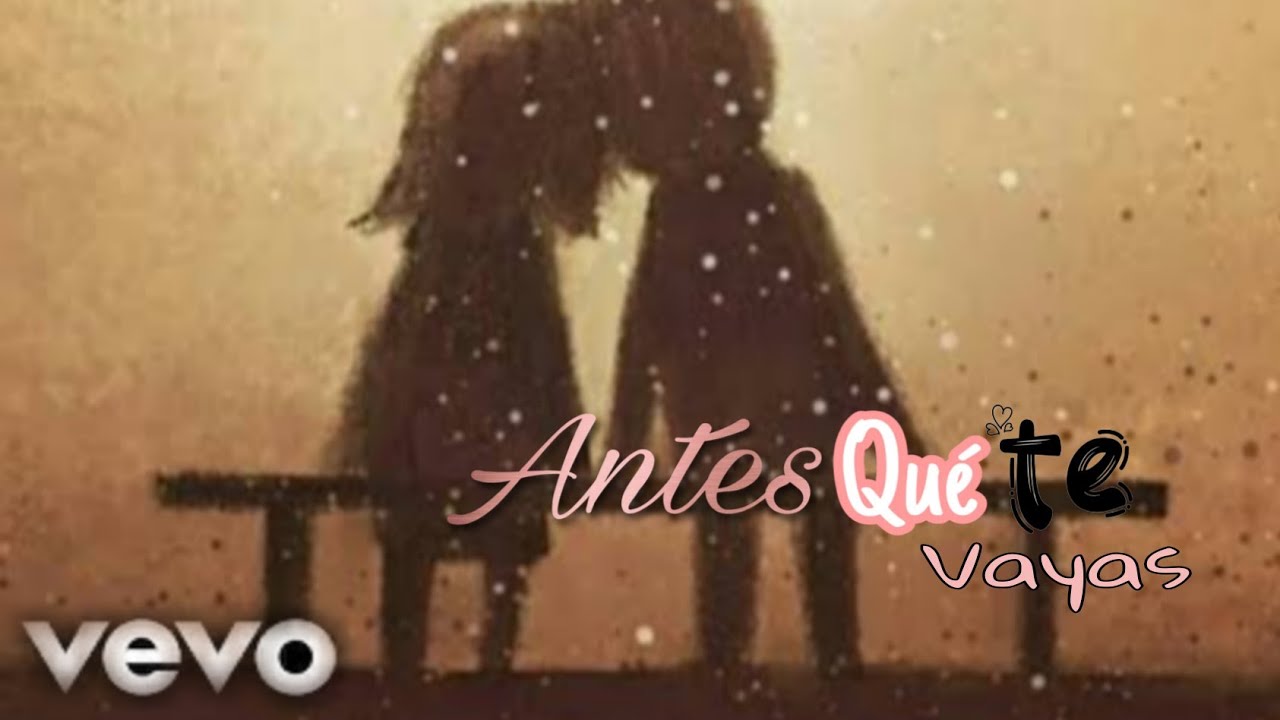 Antes Que Te Vayas Cancion Completa - YouTube