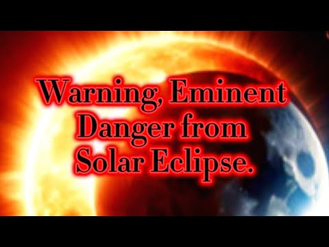 Warning, Eminent Danger from Solar Eclipse. - YouTube