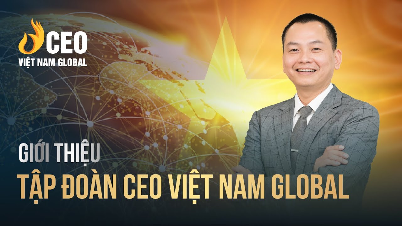 GIỚI THIỆU TẬP ĐOÀN CEO VIỆT NAM GLOBAL | Ngô Minh Tuấn | Học viện CEO ...