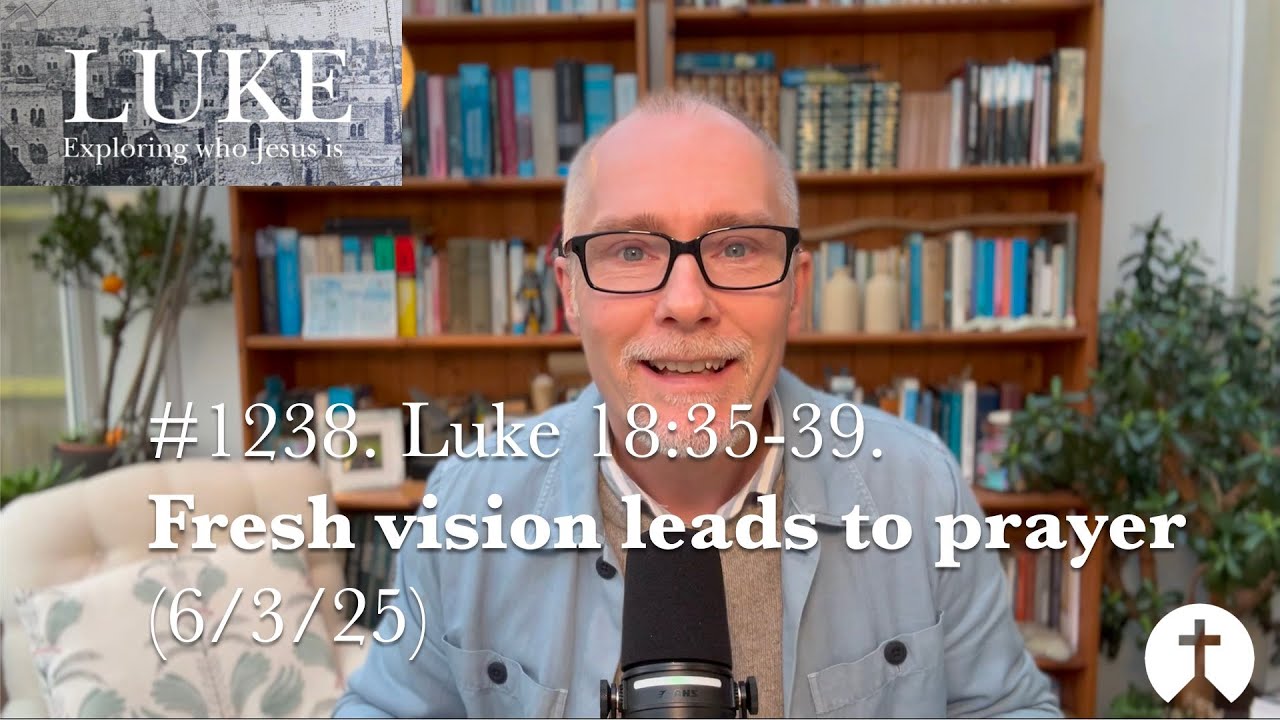 #1238. Luke 18:35-39. Fresh vision leads to prayer (6/3/25) - YouTube