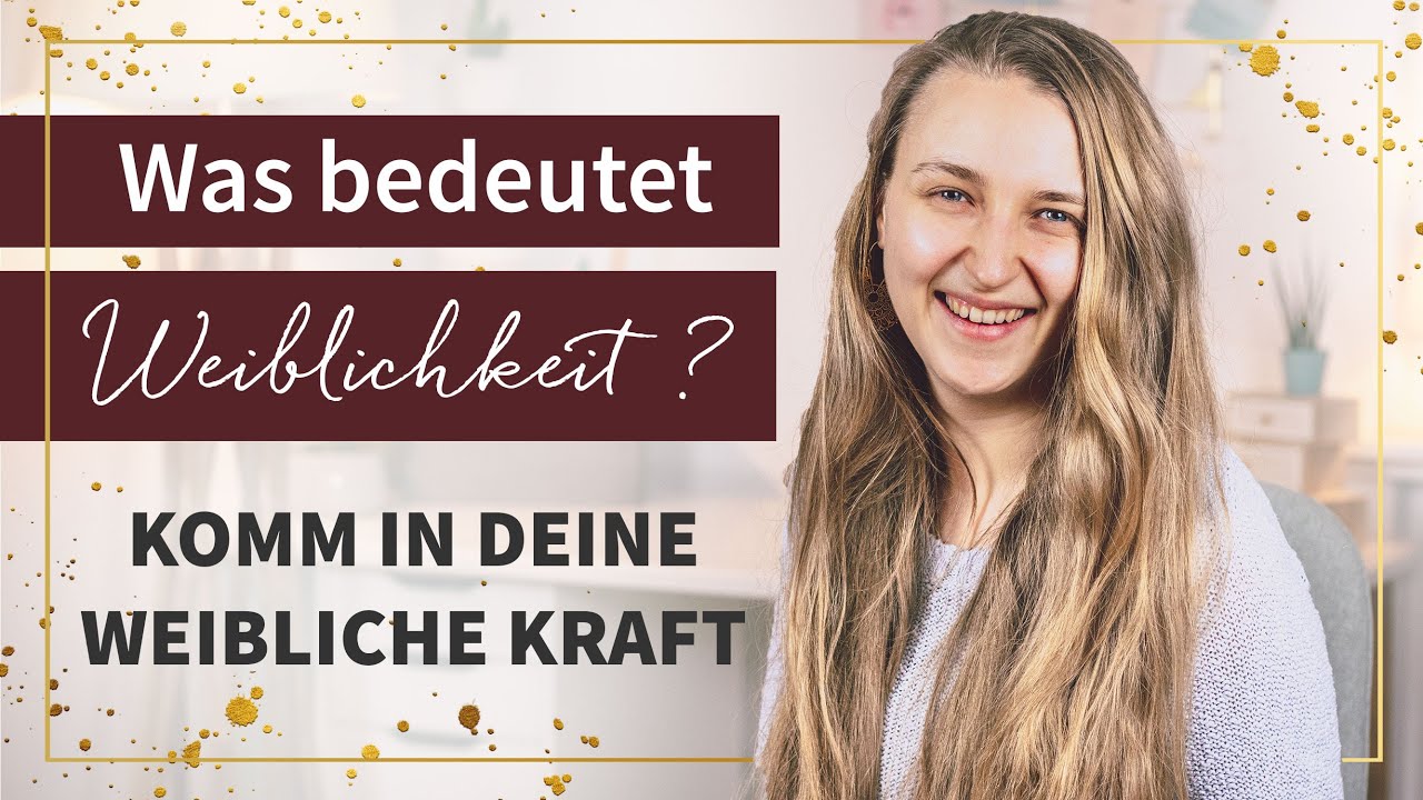 Was bedeutet Weiblichkeit? Tipps wie du in deine weibliche Kraft kommst ...