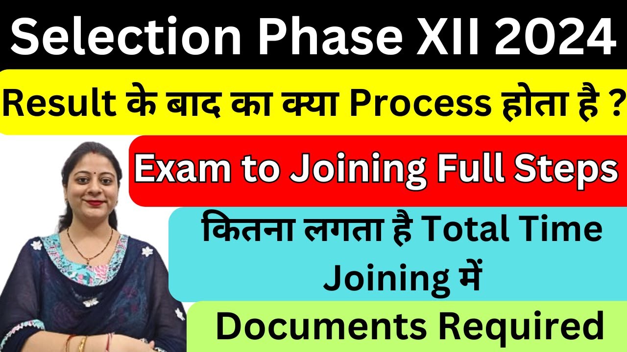 SELECTION PHASE XII 2024 EXAM TO JOINING FULL PROCESS I JOINING TIME I ...