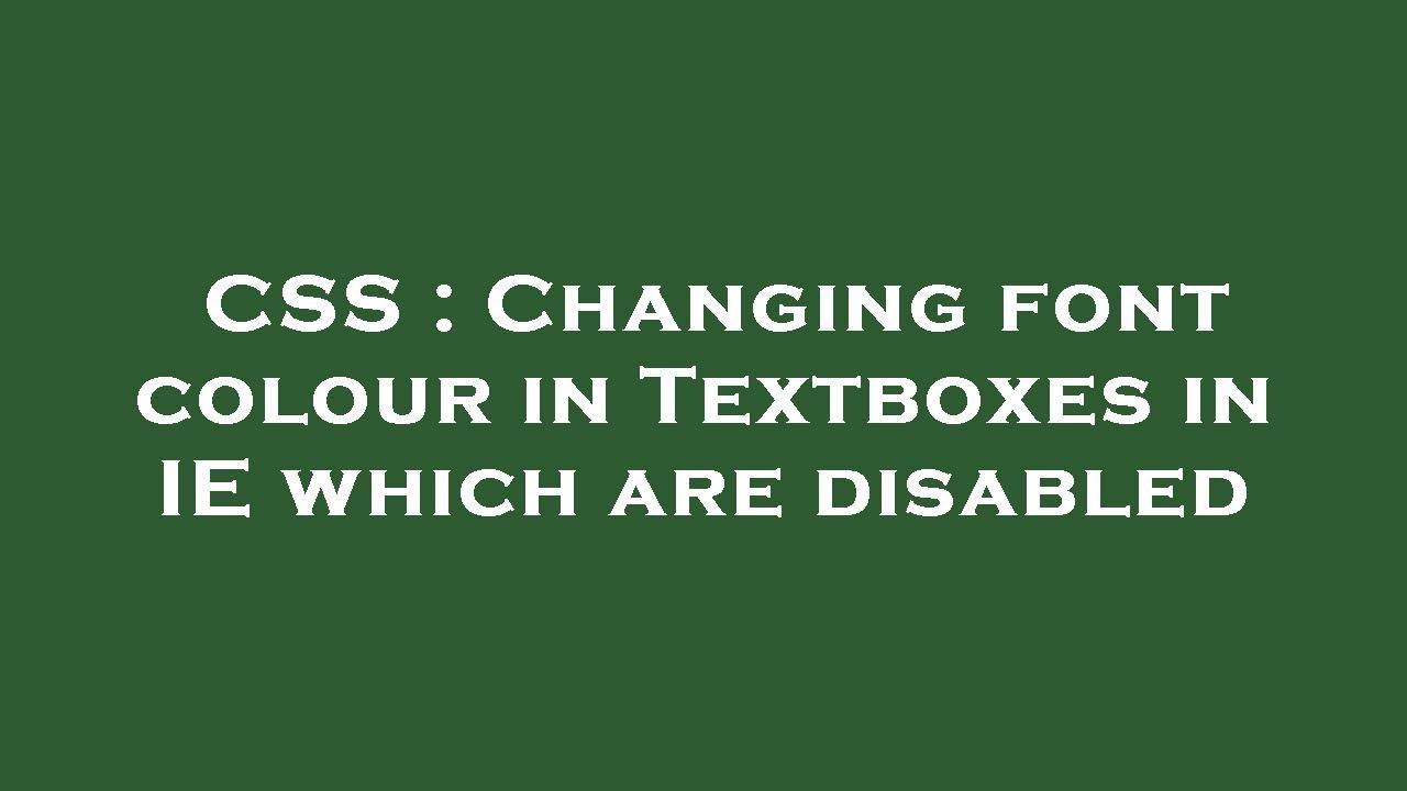 CSS Changing Font Colour In Textboxes In IE Which Are Disabled YouTube CSS Changing Font Colour In Textboxes In IE Which Are Disabled YouTube