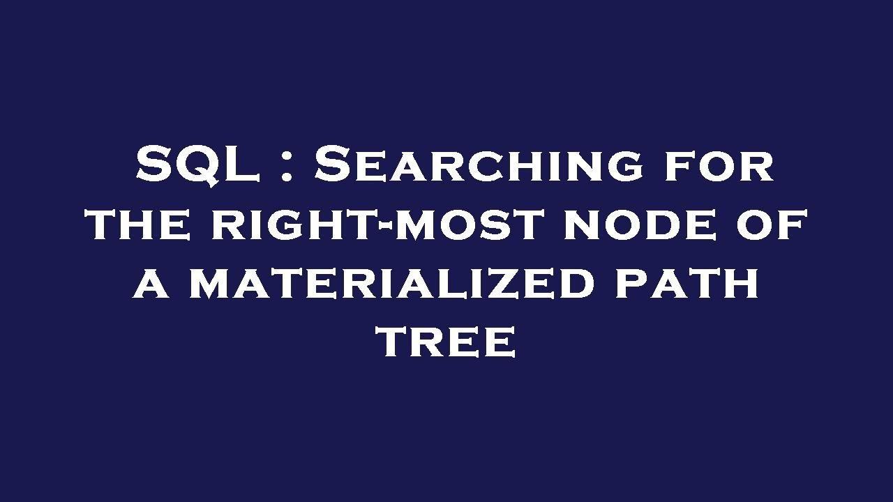 Sql Searching For The Right Most Node Of A Materialized Path Tree 6083