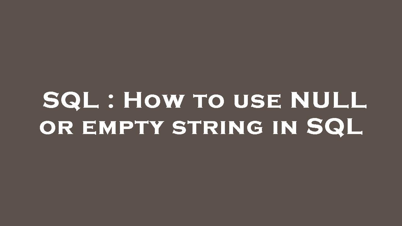 SQL : How to use NULL or empty string in SQL - YouTube