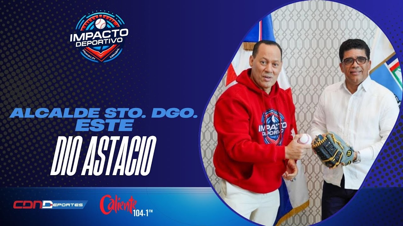 DÍO ASTACIO ALCALDE SANTO DOMINGO ESTE - YouTube