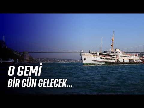 O gemi bir gün gelecek...