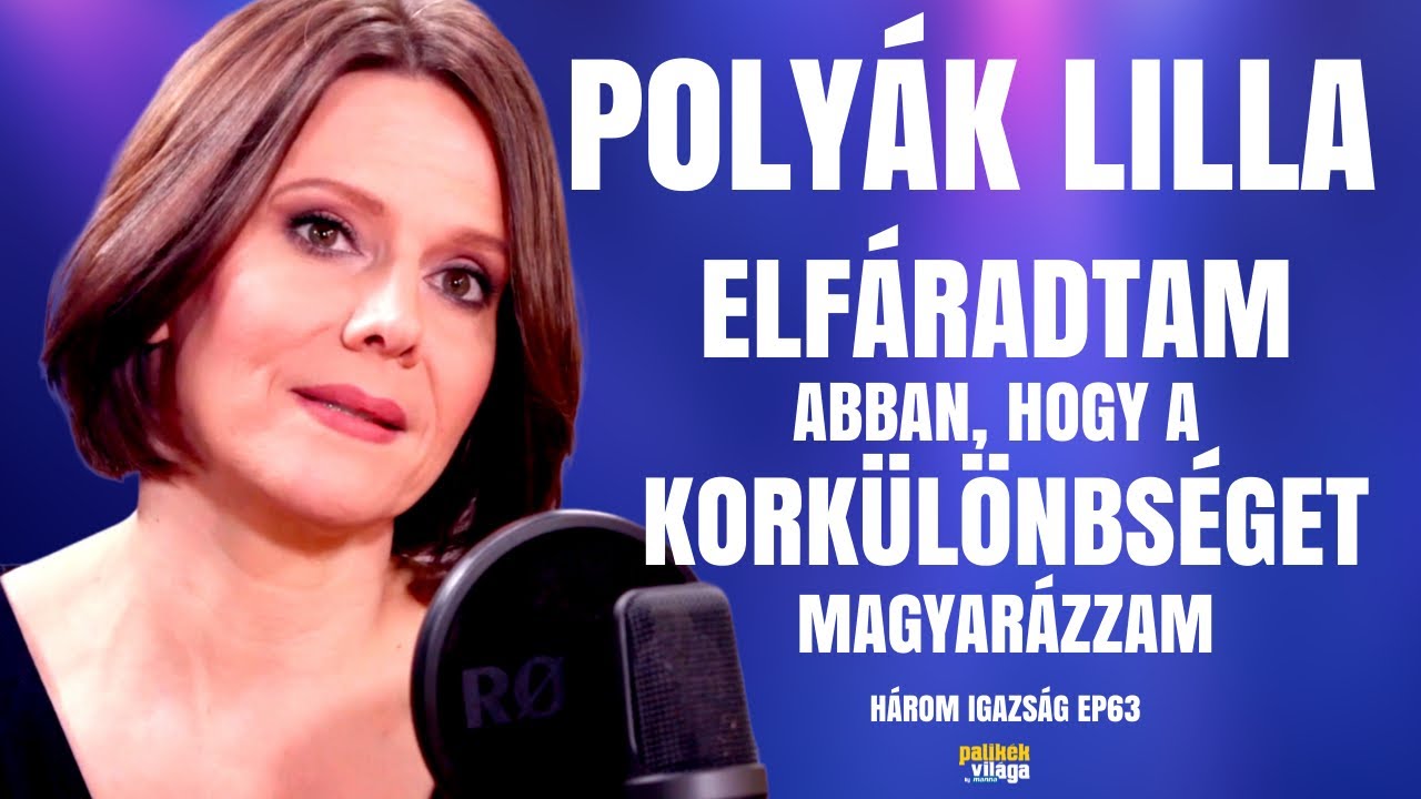 POLYÁK LILLA: ELFÁRADTAM ABBAN, HOGY A KORKÜLÖNBSÉGET MAGYARÁZZAM ...