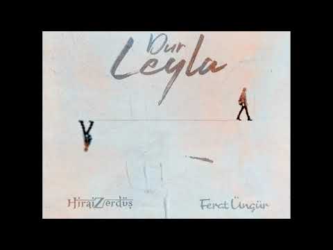 Dur Leyla Leyla Ferhan Üngür - Hirai Zerdüş Şarkı ve Sözleri