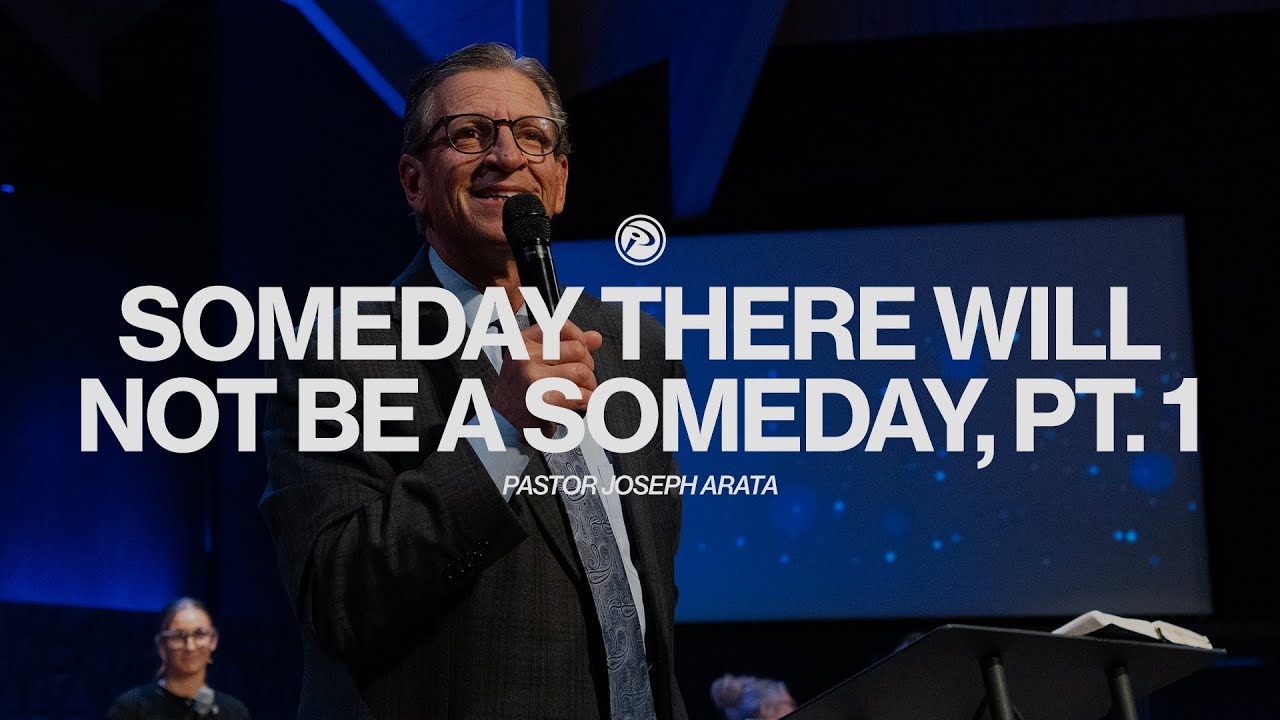 Someday There Will Not Be A Someday, Pt. 1 | Pastor Joseph Arata - YouTube
