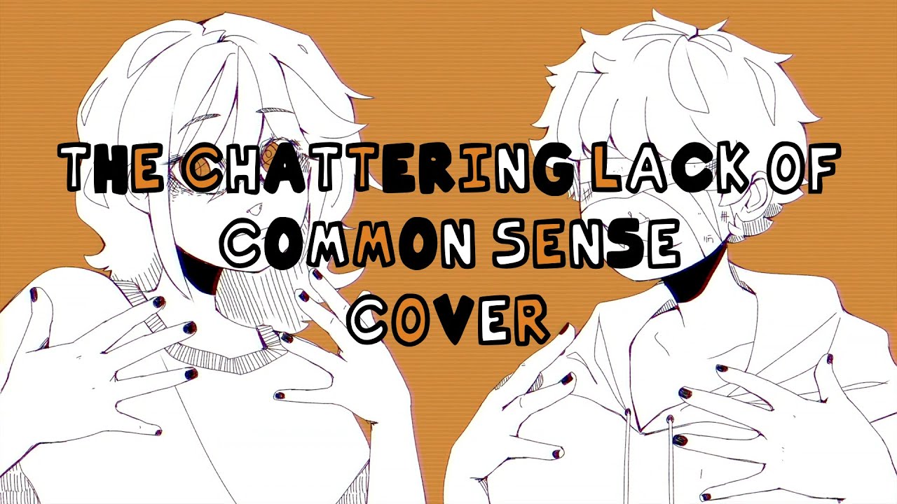 THE CHATTERING LACK OF COMMON SENSE // COVER ( FT. @Heart_of_Unicornia ...