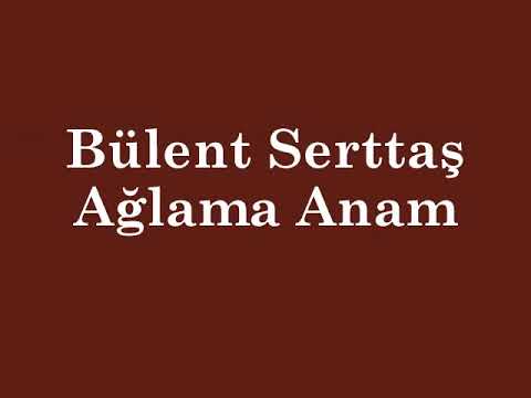 Bülent SERTTAŞ AĞLAMA ANAM