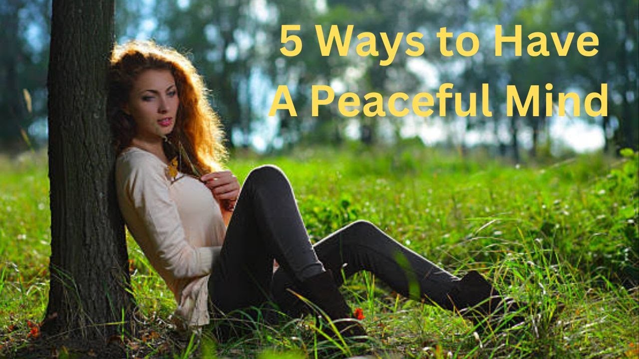 Discover 5 Ways to Attain a Peaceful Mind and Embrace Serenity - YouTube