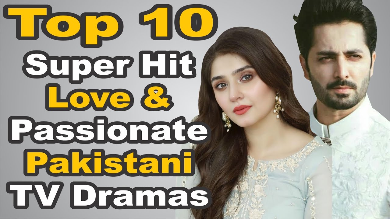 Top 10 Super Hit Love & Passionate Pakistani TV Dramas | The House of ...