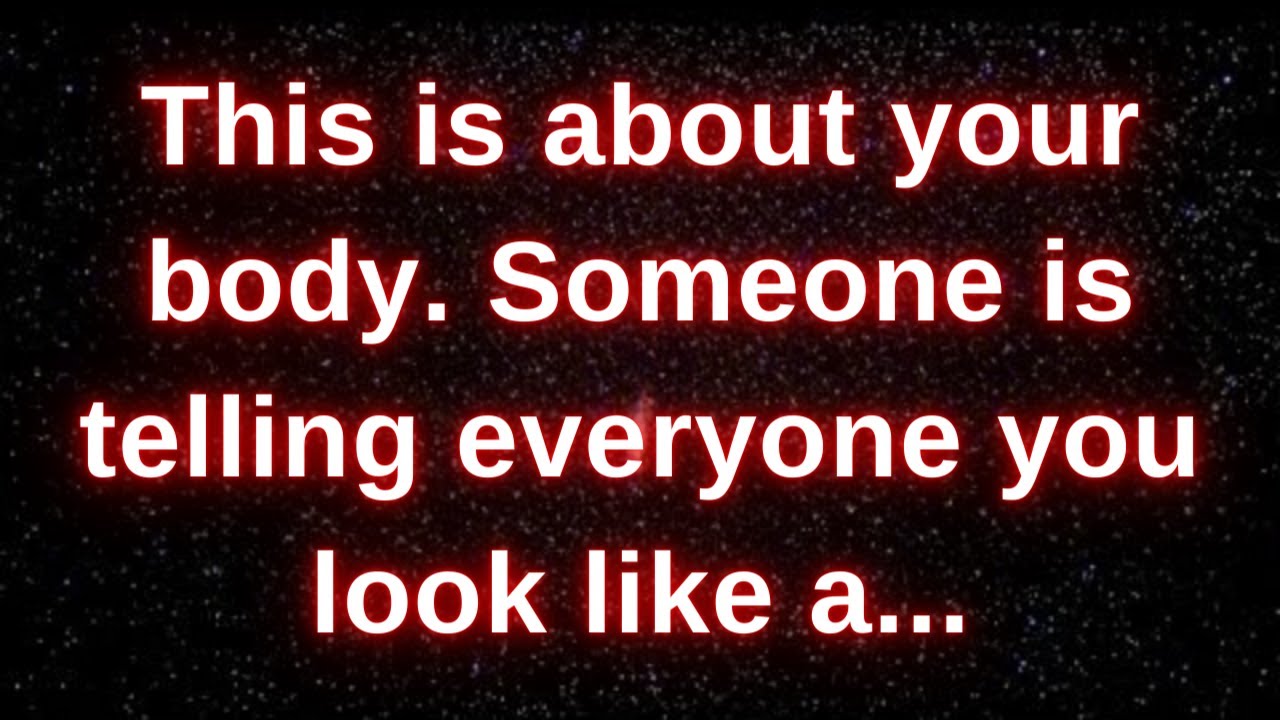 Angel message: This is about your body. Someone is telling everyone you ...
