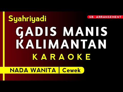 [ KARAOKE ] GADIS MANIS KALIMANTAN - Syahriyadi (Nada Wanita) • Pe Pe Apa? Pian Sungguh Mempesona.. 
