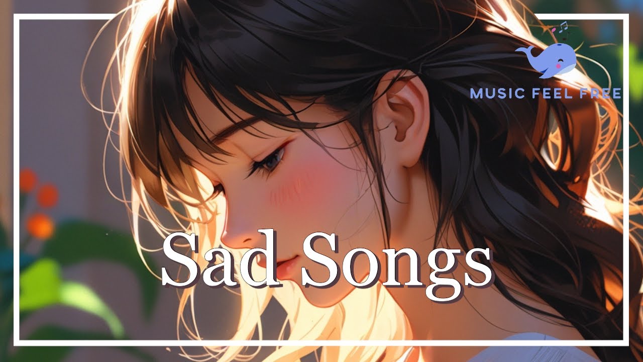 Sad Songs playlist - Saddest Songs to Listen to When You're Feeling ...