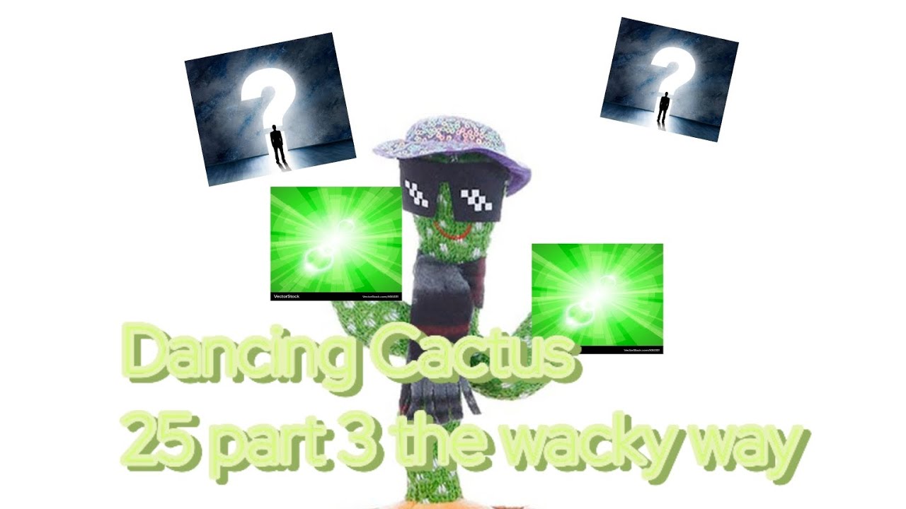 Dancing Cactus 25 part 3 The Wacky Way - YouTube