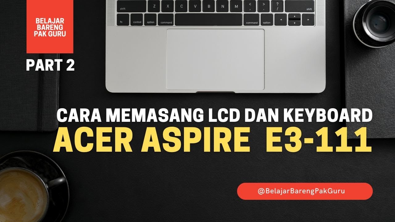 Cara Mengganti Keyboard dan LCD Laptop Acer Aspire E3-111 - YouTube