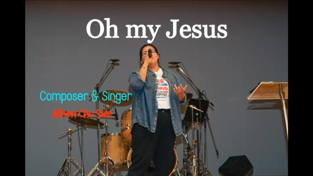 Oh my Jesus(Song and Composer by Athen Cho Swe) - YouTube